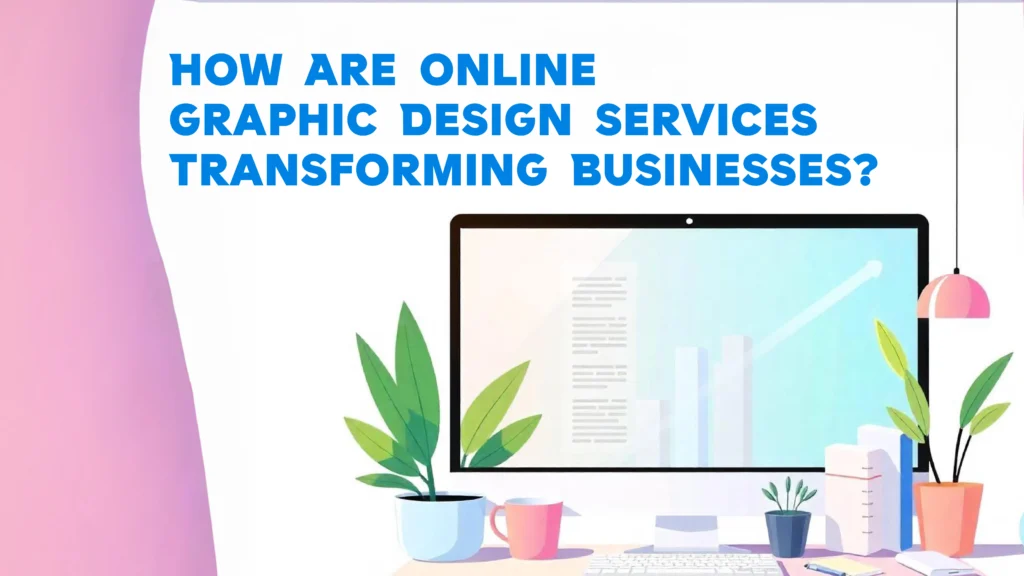 Online Graphic Design Services Transforming Businesses?